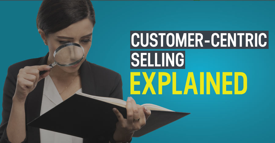 What is Customer-Centric Selling? Exploring The Sales Approach